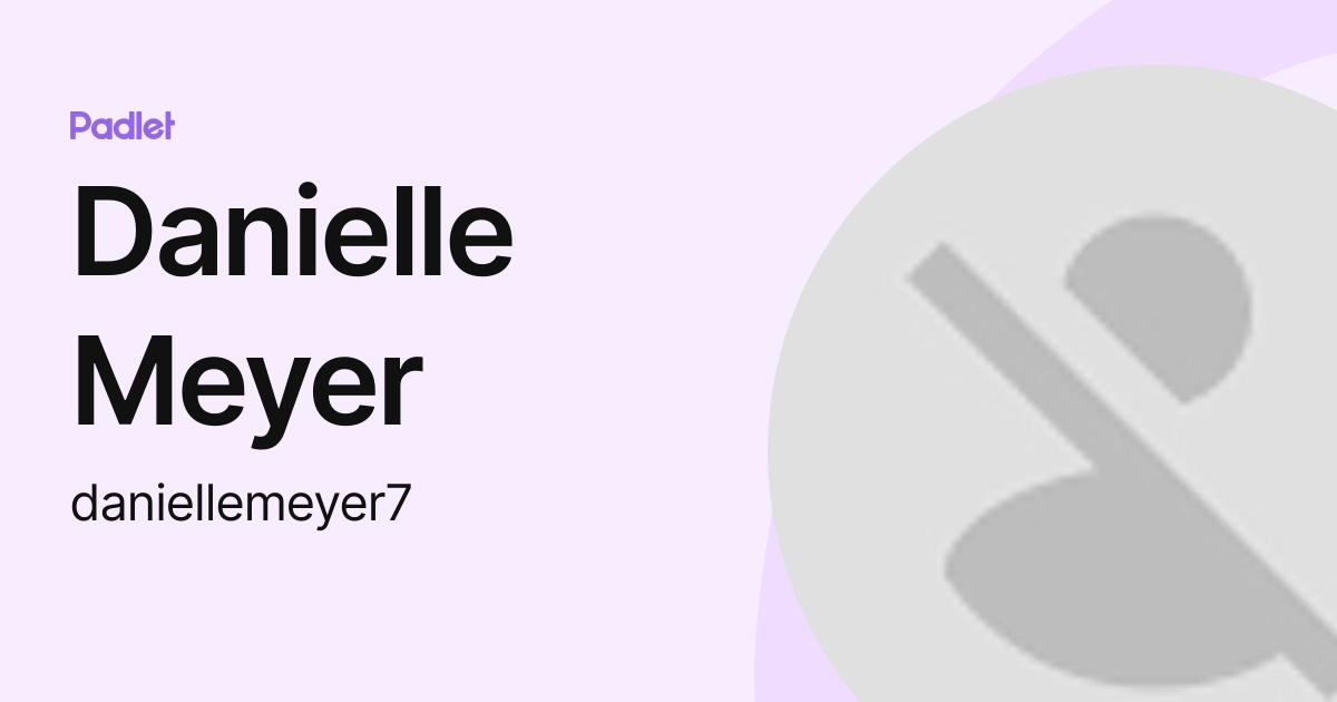 Danielle Meyer (daniellemeyer7) profile | Padlet