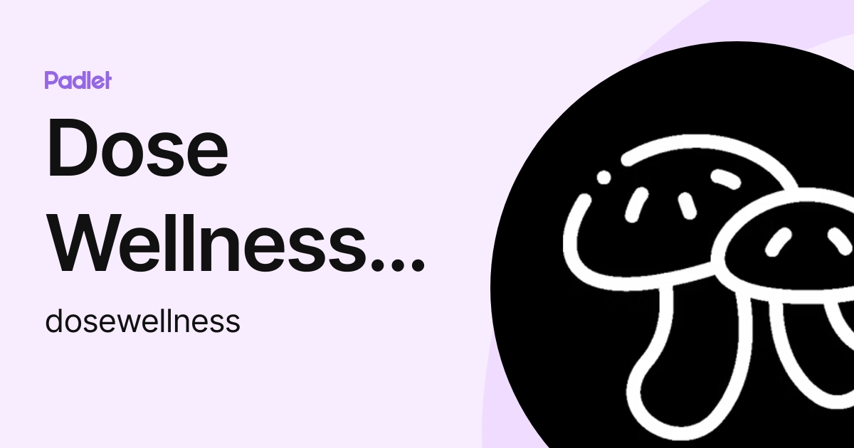 Dose Wellness Magic Mushroom Dispensary (dosewellness) profile | Padlet