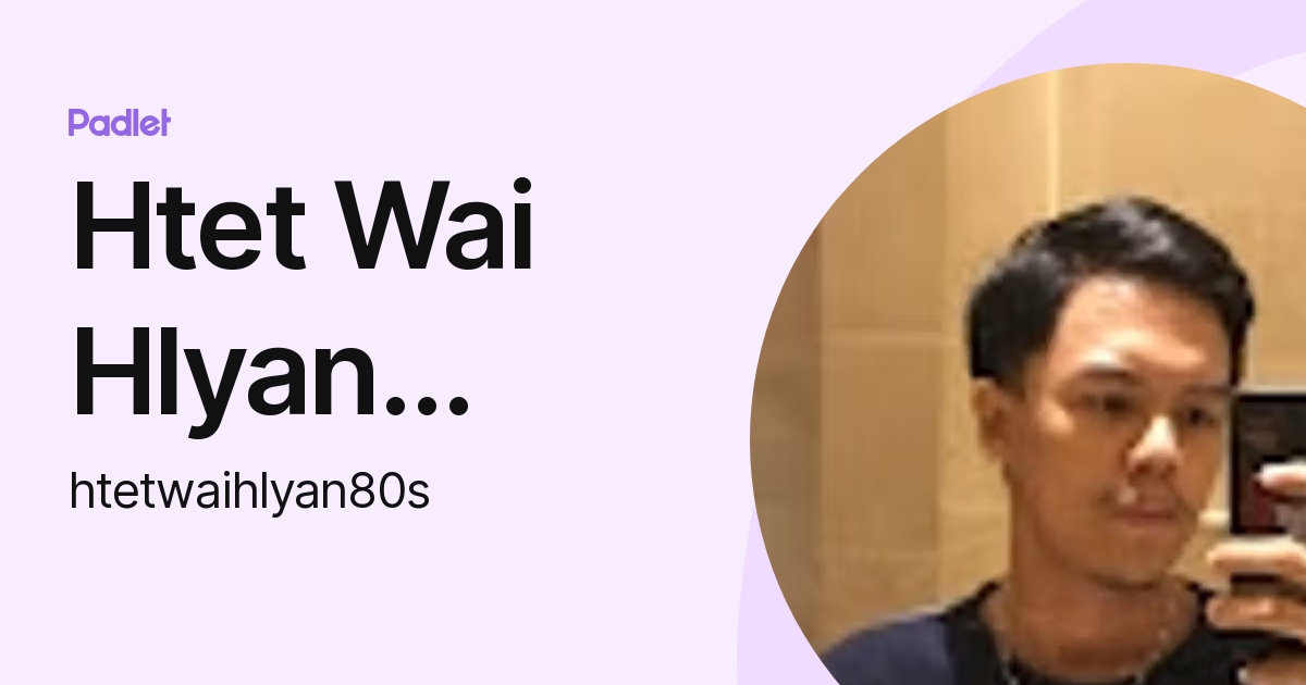 Htet Wai Hlyan (Will) (htetwaihlyan80s) profile | Padlet