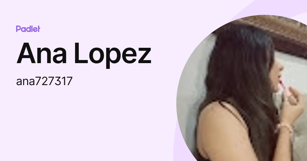 Ana Lopez (ana727317) profile | Padlet