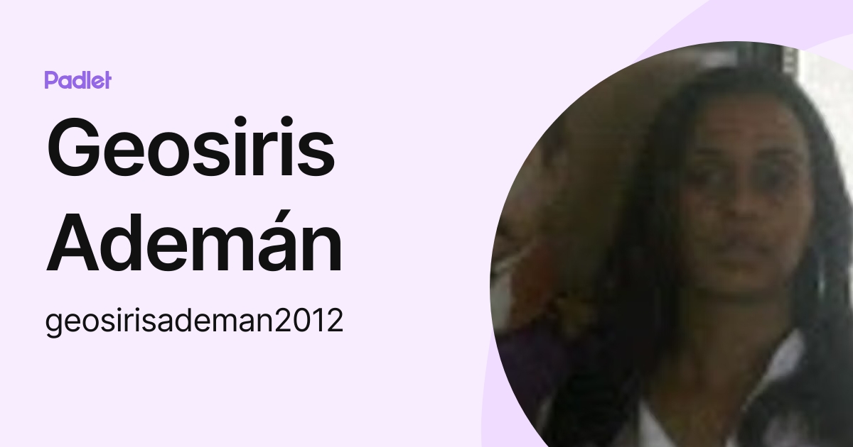 Geosiris Ademán (geosirisademan2012) profile | Padlet