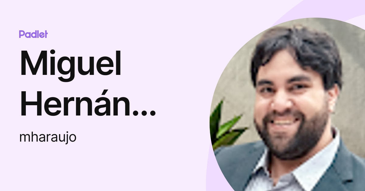 Miguel Hernán Araujo Charruff (mharaujo) profile | Padlet