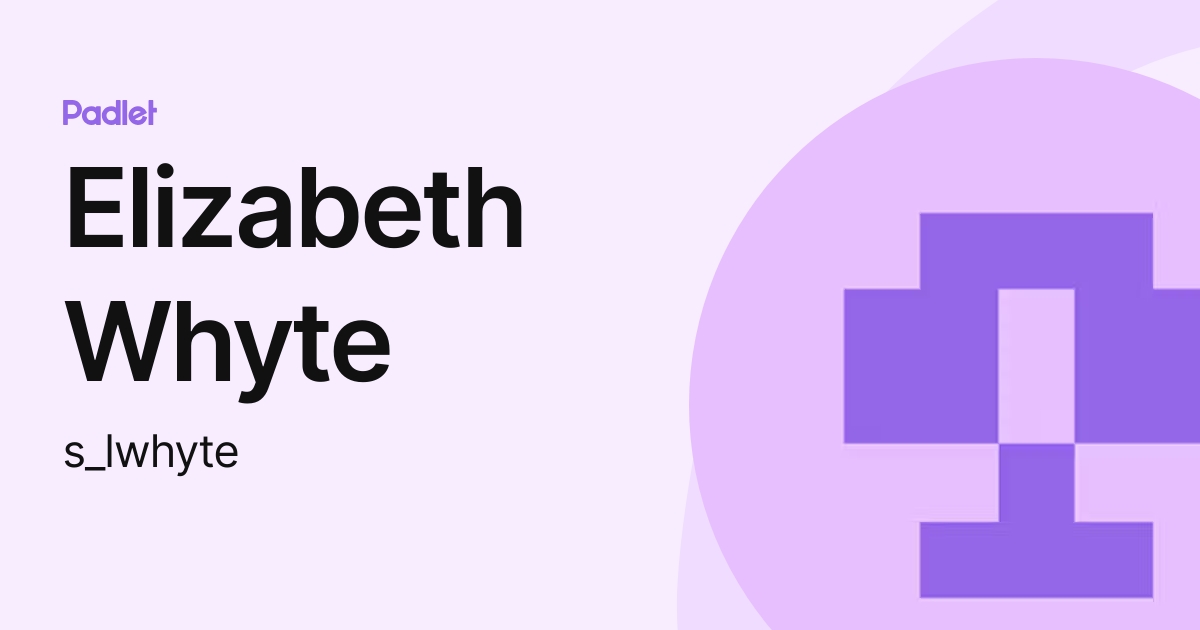 Elizabeth Whyte (s_lwhyte) profile | Padlet