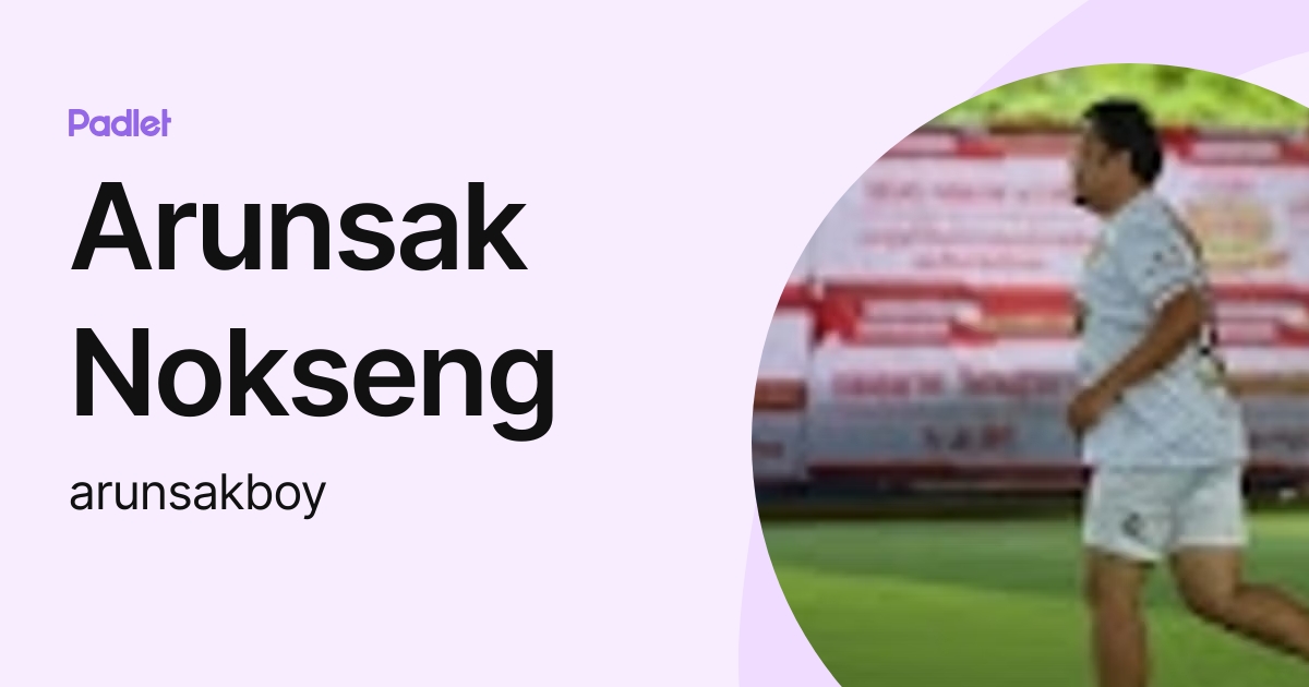 Arunsak Nokseng (arunsakboy) profile | Padlet