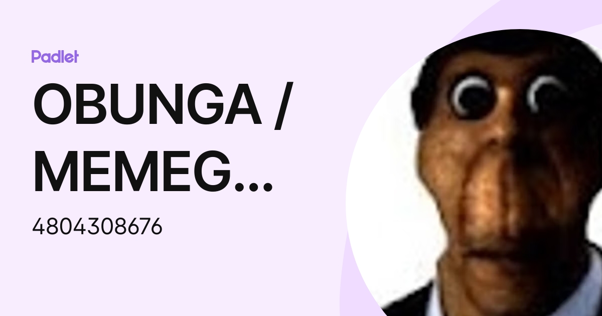 OBUNGA / MEMEGOD (im eliazer) (4804308676) profile | Padlet
