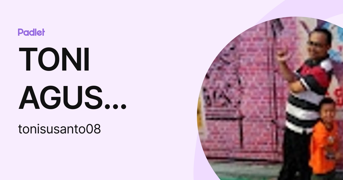 TONI AGUS SUSANTO (tonisusanto08) profile | Padlet