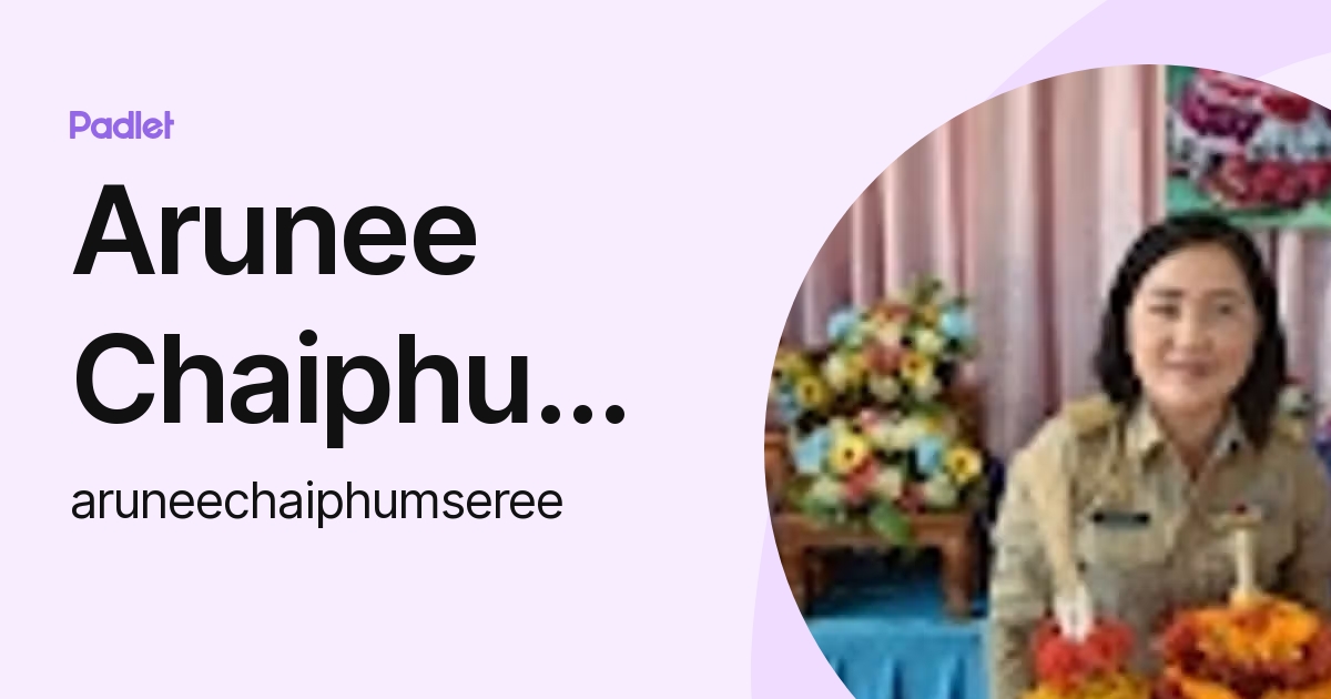 Arunee Chaiphumseree (aruneechaiphumseree) profile | Padlet