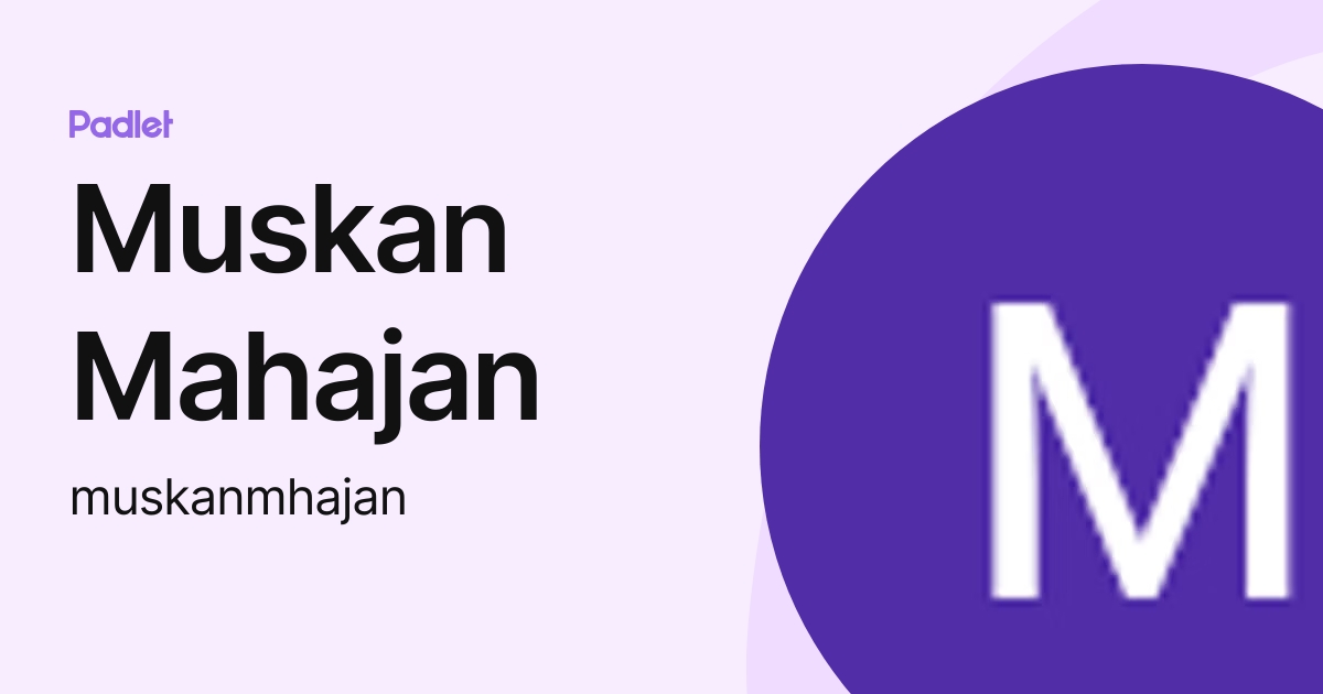 Muskan Mahajan (muskanmhajan) profile | Padlet