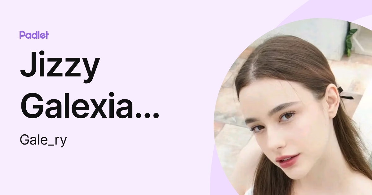 Jizzy Galexia Xander (Gale_ry) profile | Padlet