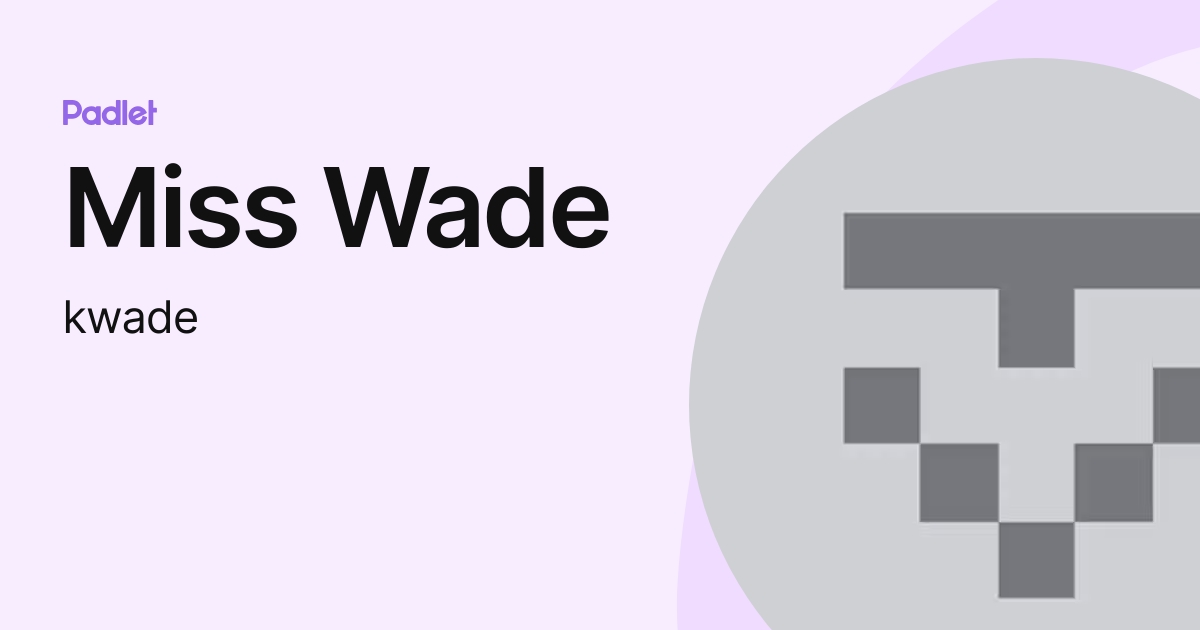 Miss Wade (kwade) profile | Padlet