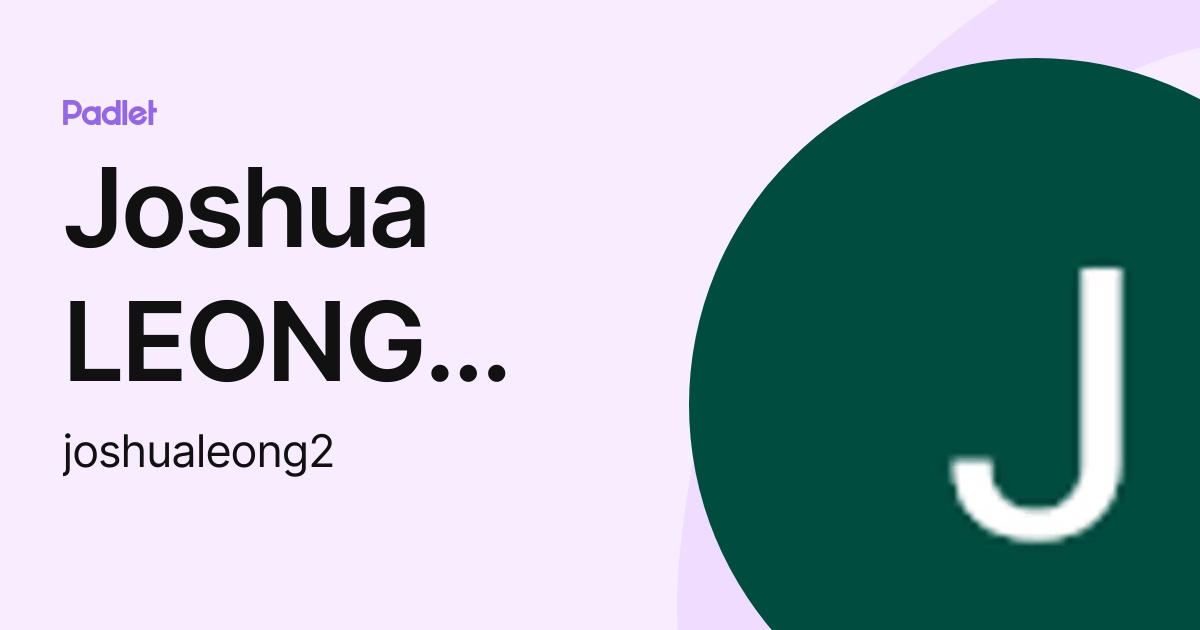Joshua LEONG [10W] (joshualeong2) profile | Padlet