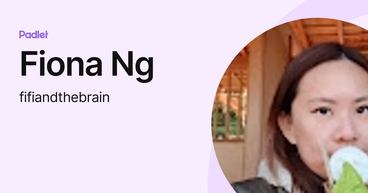Fiona Ng (fifiandthebrain) profile | Padlet