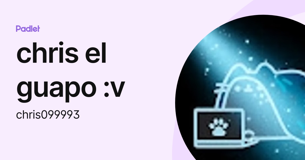 chris el guapo :v (chris099993) profile | Padlet