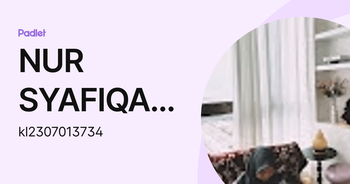 NUR SYAFIQAH BINTI ABDULL HAMID (KL) (kl2307013734) profile | Padlet