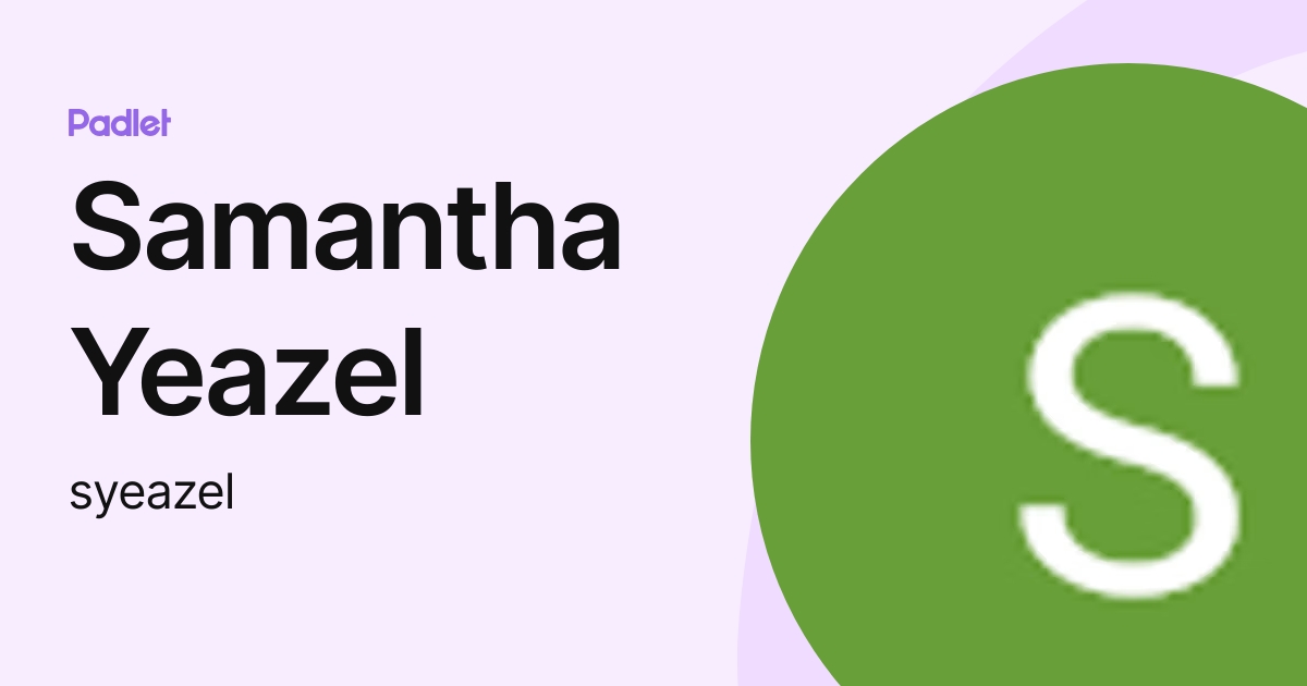 Samantha Yeazel (syeazel) profile | Padlet