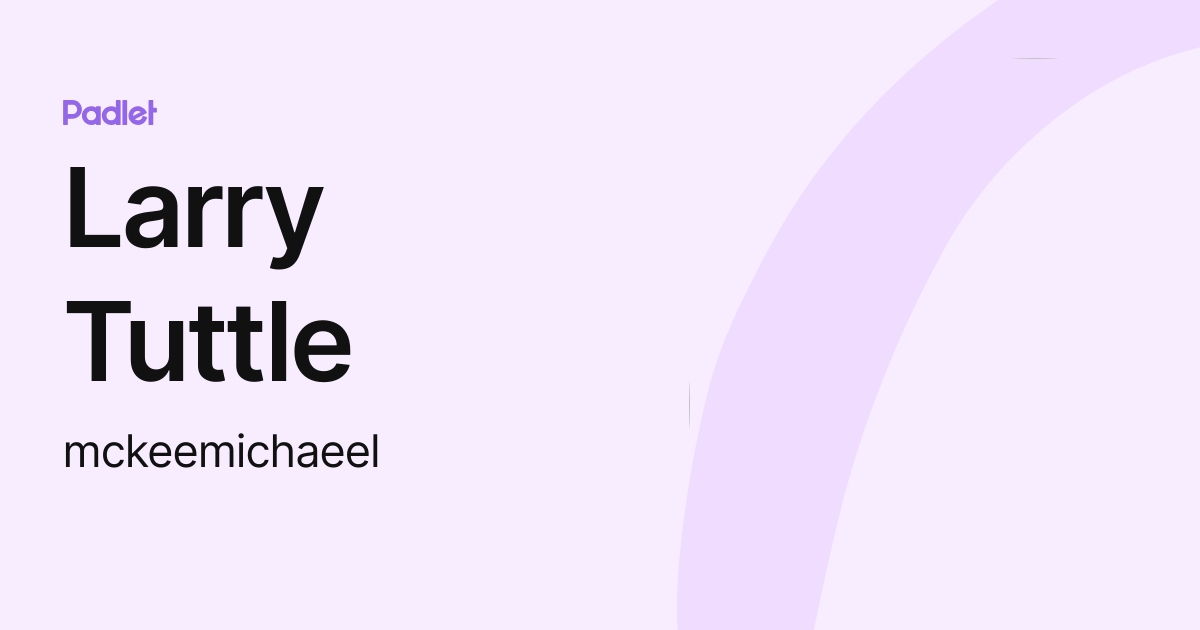 Larry Tuttle (mckeemichaeel) profile | Padlet