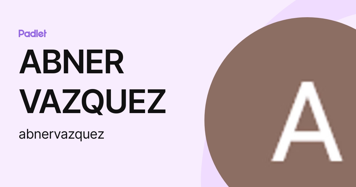 ABNER VAZQUEZ (abnervazquez) profile | Padlet