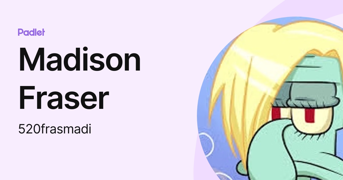 Madison Fraser (520frasmadi) profile | Padlet