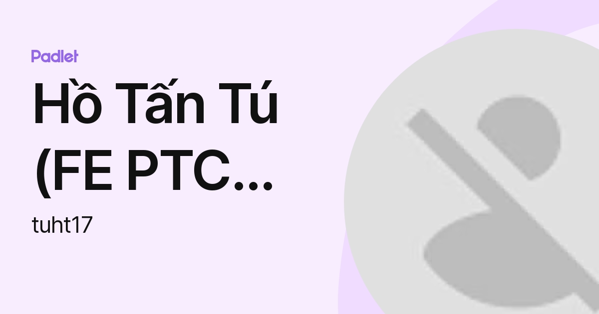 Hồ Tấn Tú (FE PTCD HN) (tuht17) profile | Padlet