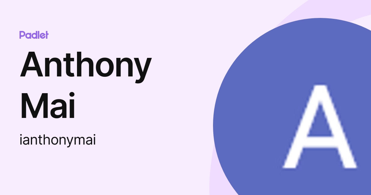 Anthony Mai (ianthonymai) profile | Padlet