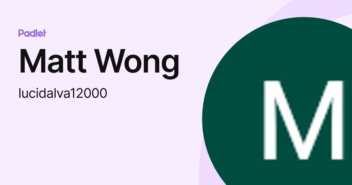 Matt Wong (lucidalva12000) profile | Padlet