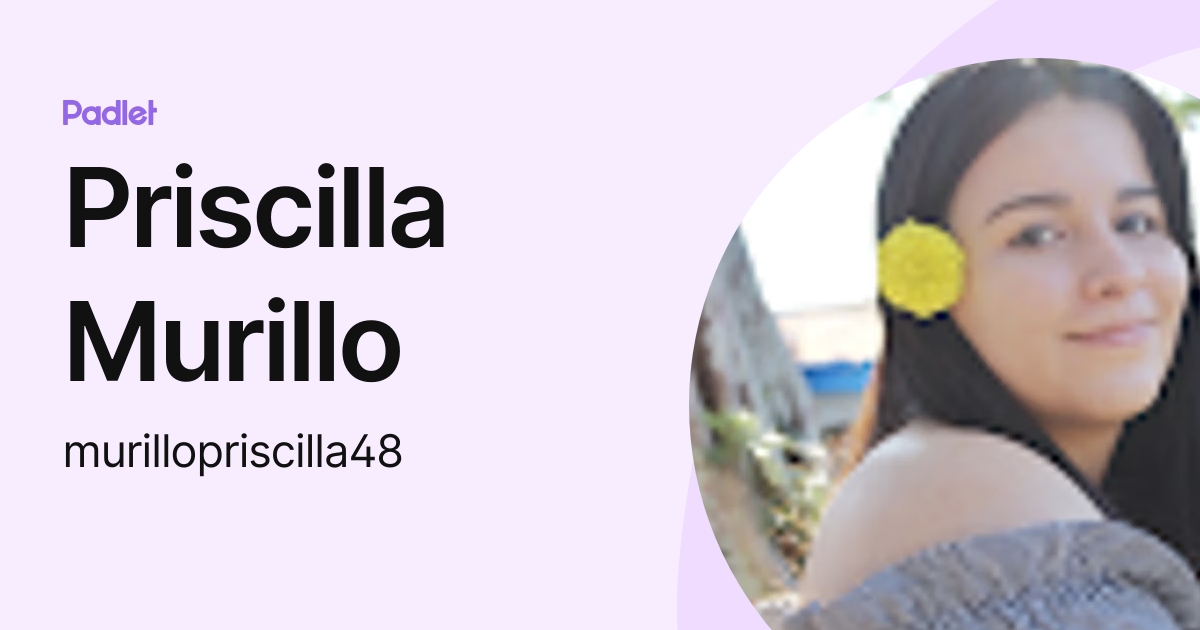 Priscilla Murillo (murillopriscilla48) profile | Padlet