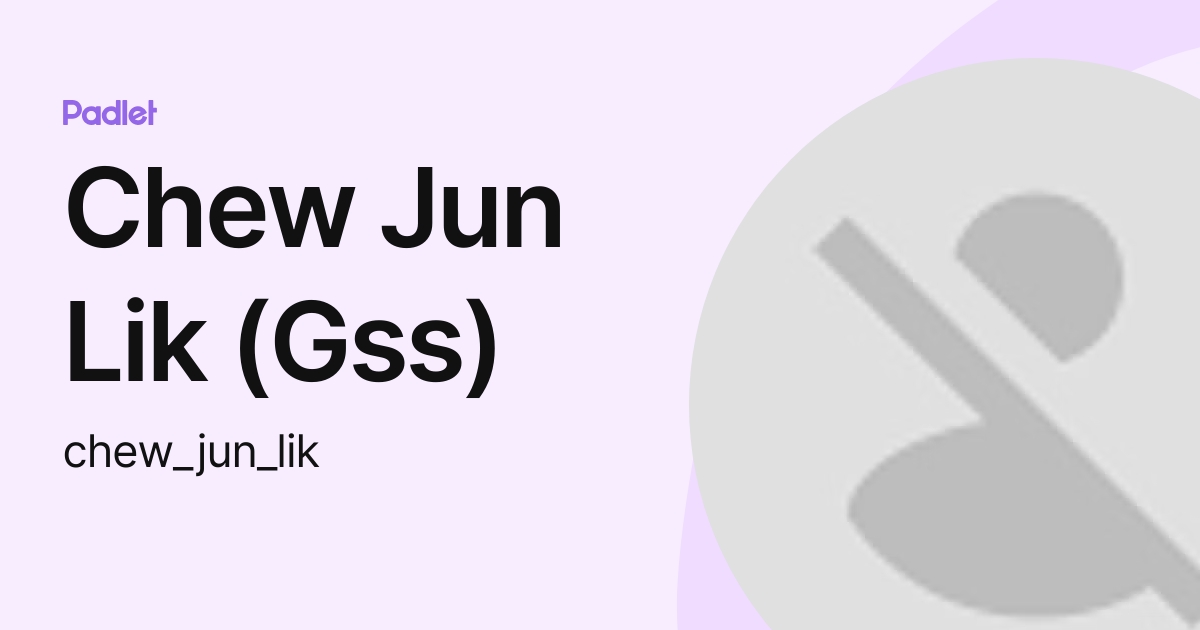 Chew Jun Lik (Gss) (chew_jun_lik) profile | Padlet