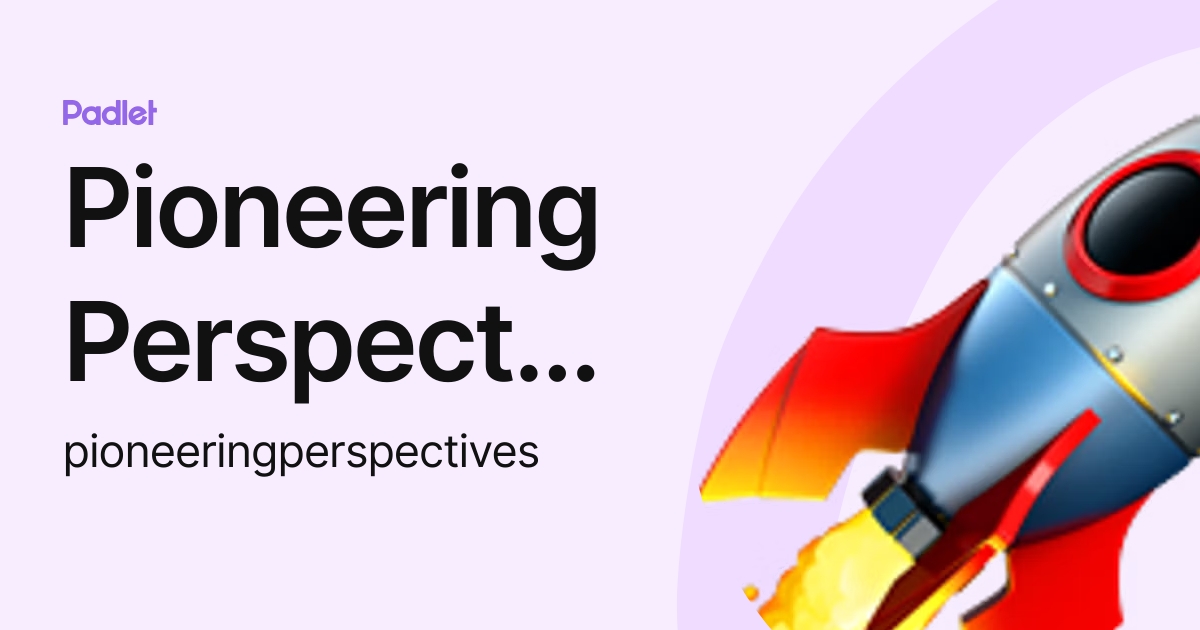 Pioneering Perspectives (pioneeringperspectives) profile | Padlet