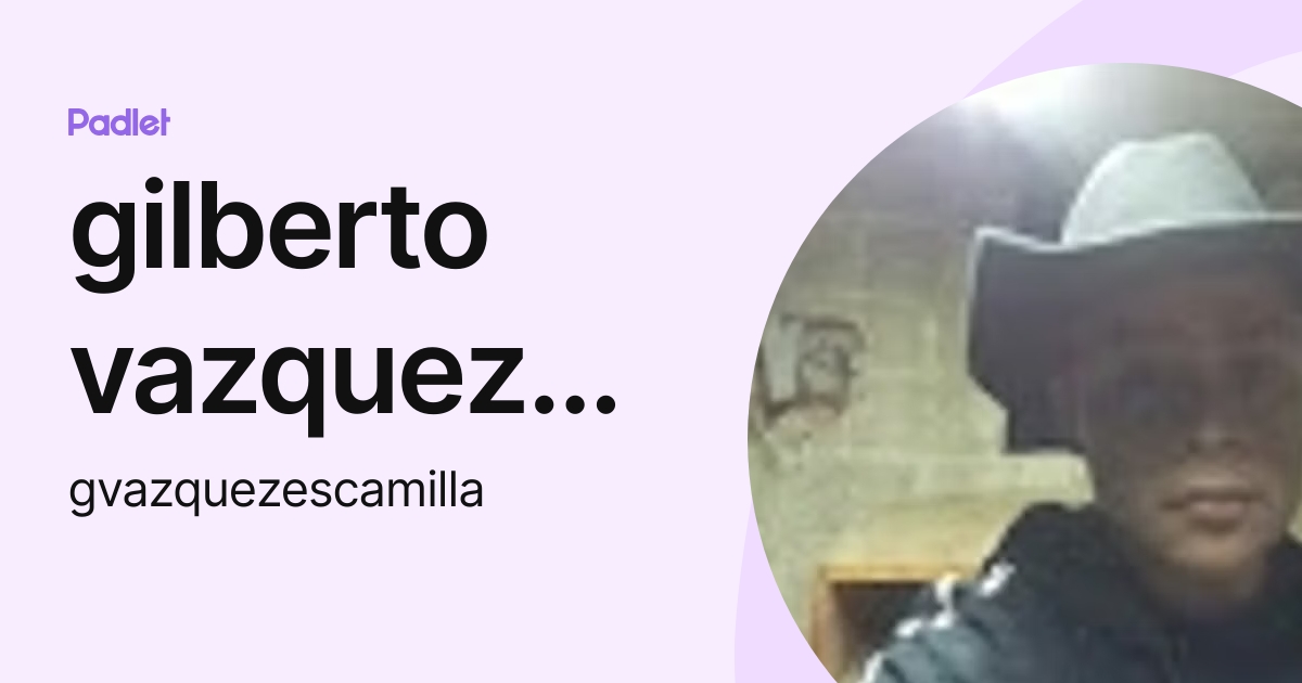 gilberto vazquez escamilla (gvazquezescamilla) profile | Padlet