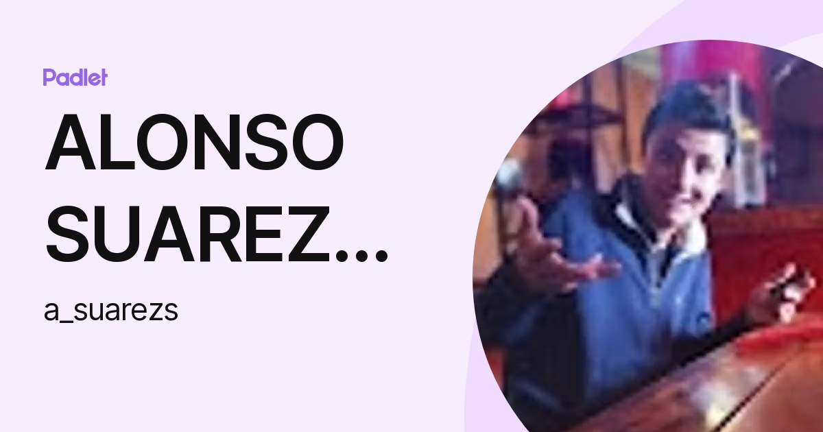 ALONSO SUAREZ SANCHEZ (a_suarezs) profile | Padlet