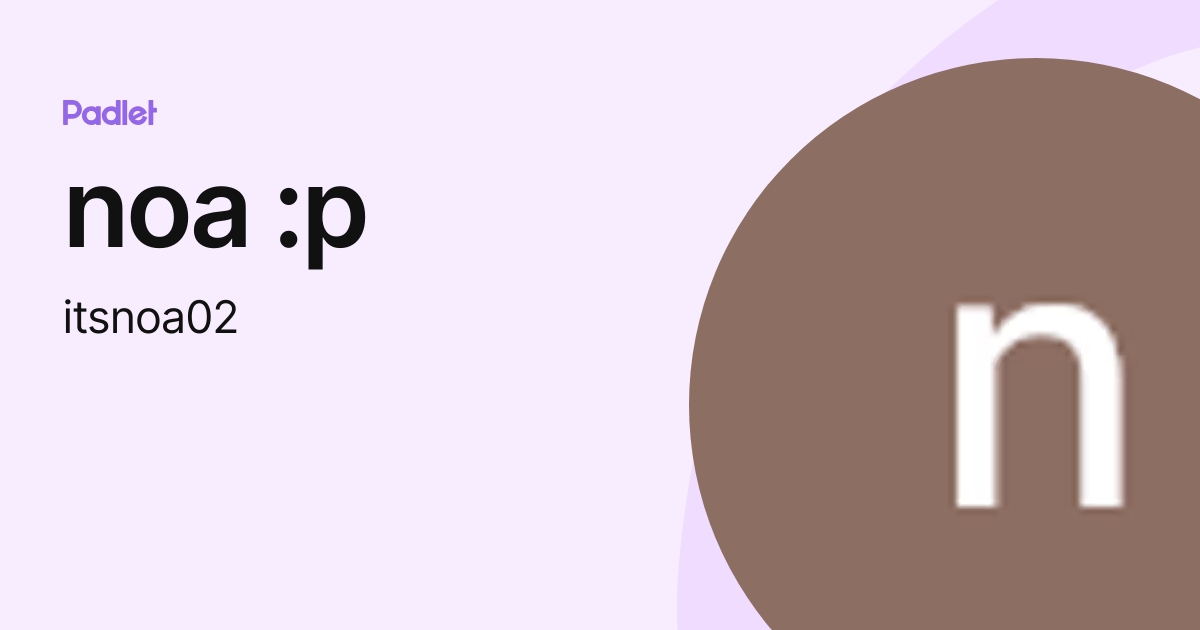 noa :p (itsnoa02) profile | Padlet