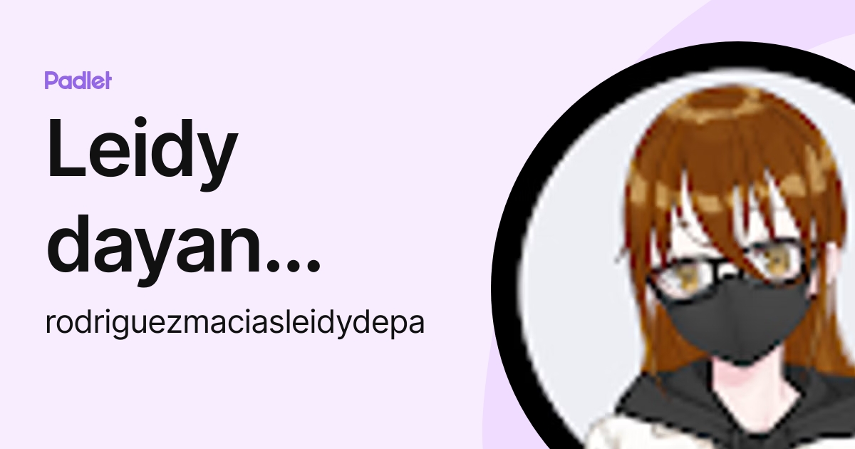 Leidy dayan rodriguez macias (rodriguezmaciasleidydepa) profile | Padlet