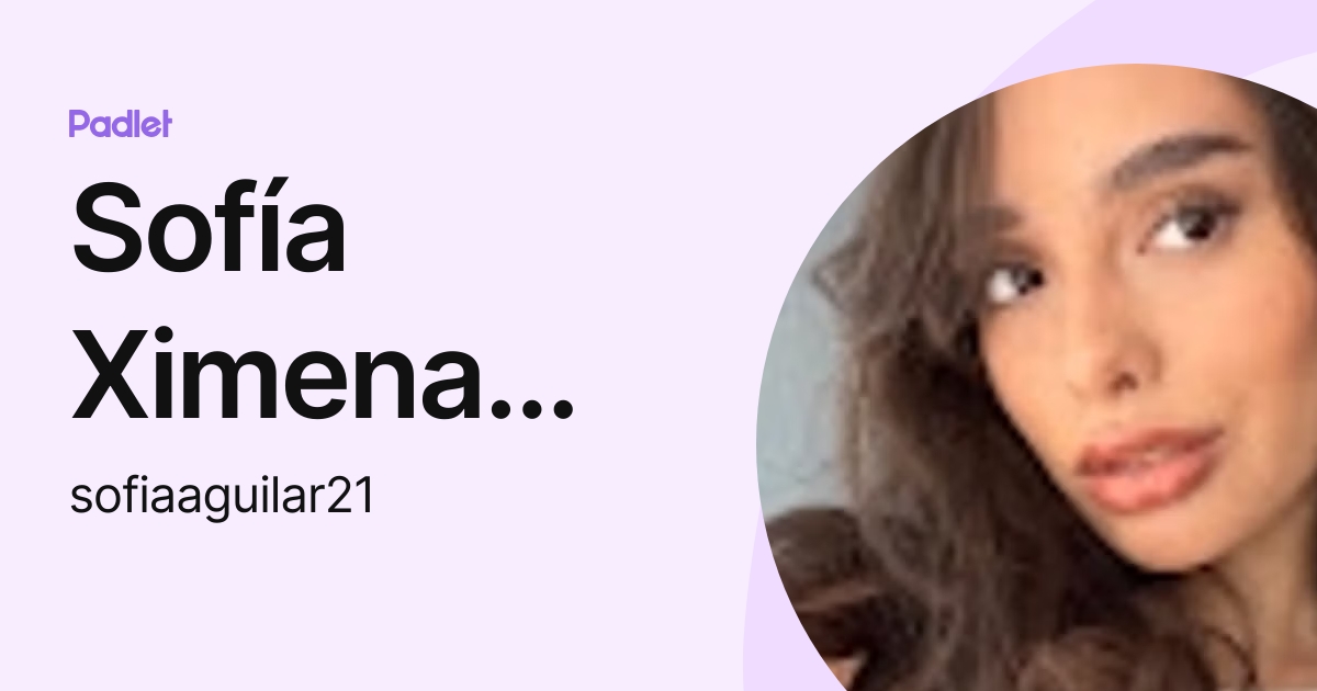 Sofía Ximena Aguilar Pérez (sofiaaguilar21) profile | Padlet