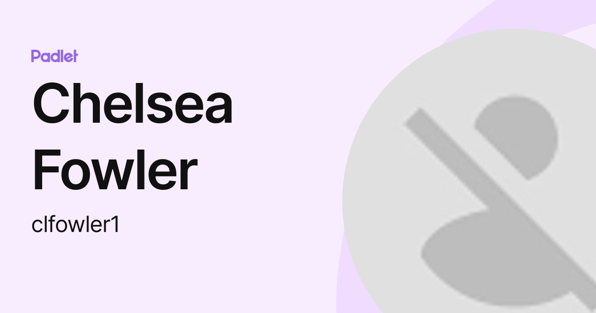 Chelsea Fowler (clfowler1) profile | Padlet