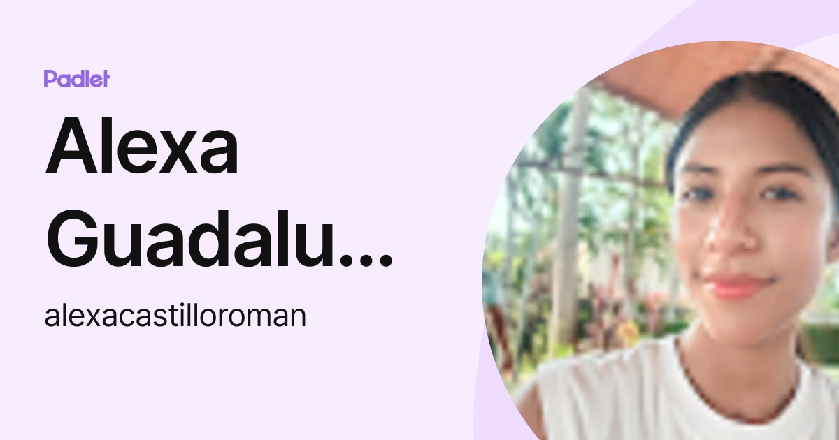 Alexa Guadalupe Castillo Roman (alexacastilloroman) profile | Padlet