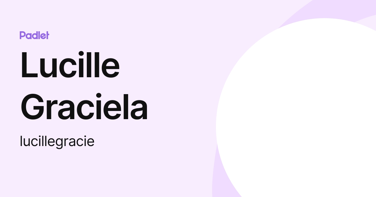 Lucille Graciela (lucillegracie) profile | Padlet