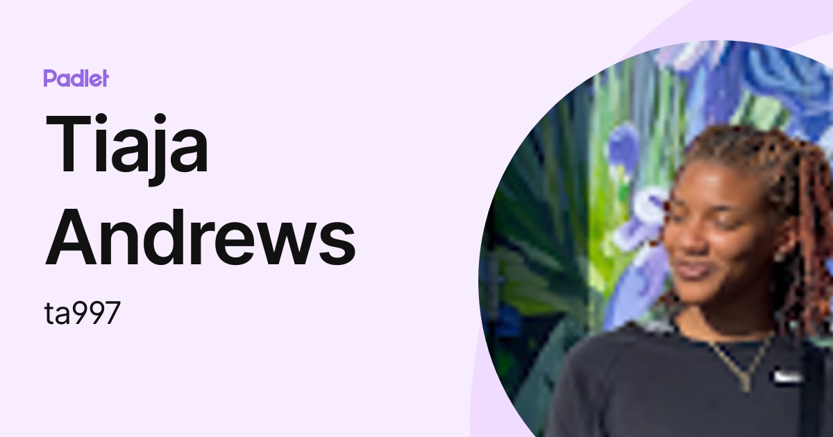Tiaja Andrews (ta997) profile | Padlet
