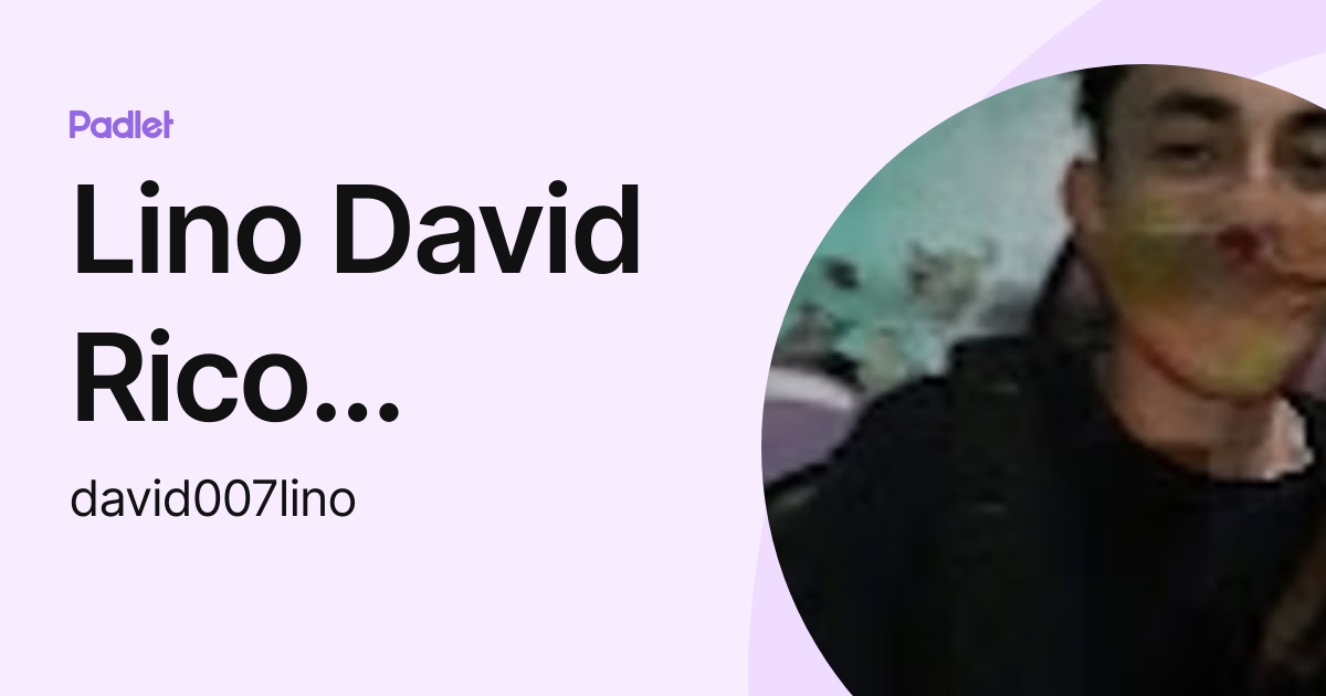 Lino David Rico Sanchez (david007lino) profile | Padlet