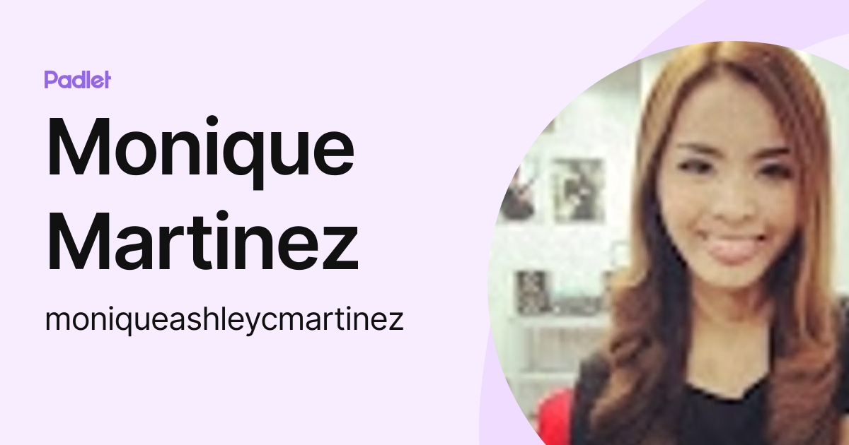 Monique Martinez (moniqueashleycmartinez) profile | Padlet