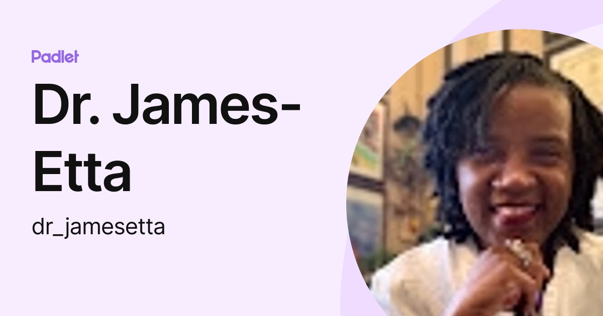 Dr. James-Etta (dr_jamesetta) profile | Padlet
