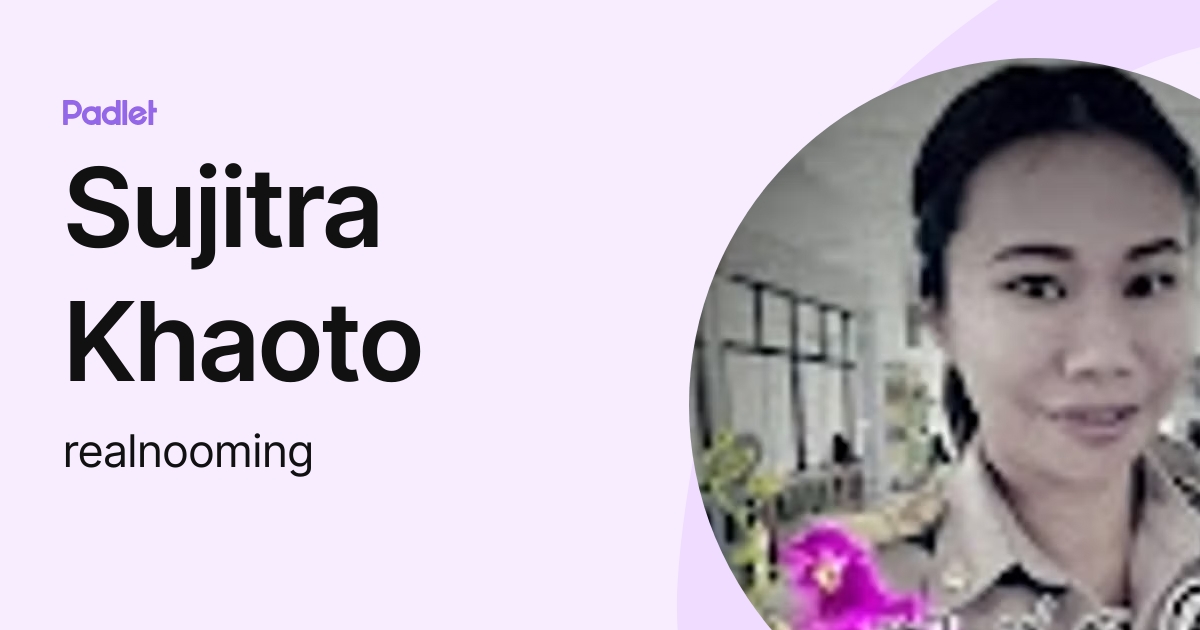 Sujitra Khaoto (realnooming) profile | Padlet