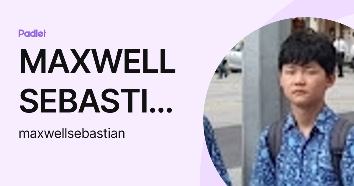 MAXWELL SEBASTIAN (maxwellsebastian) profile | Padlet