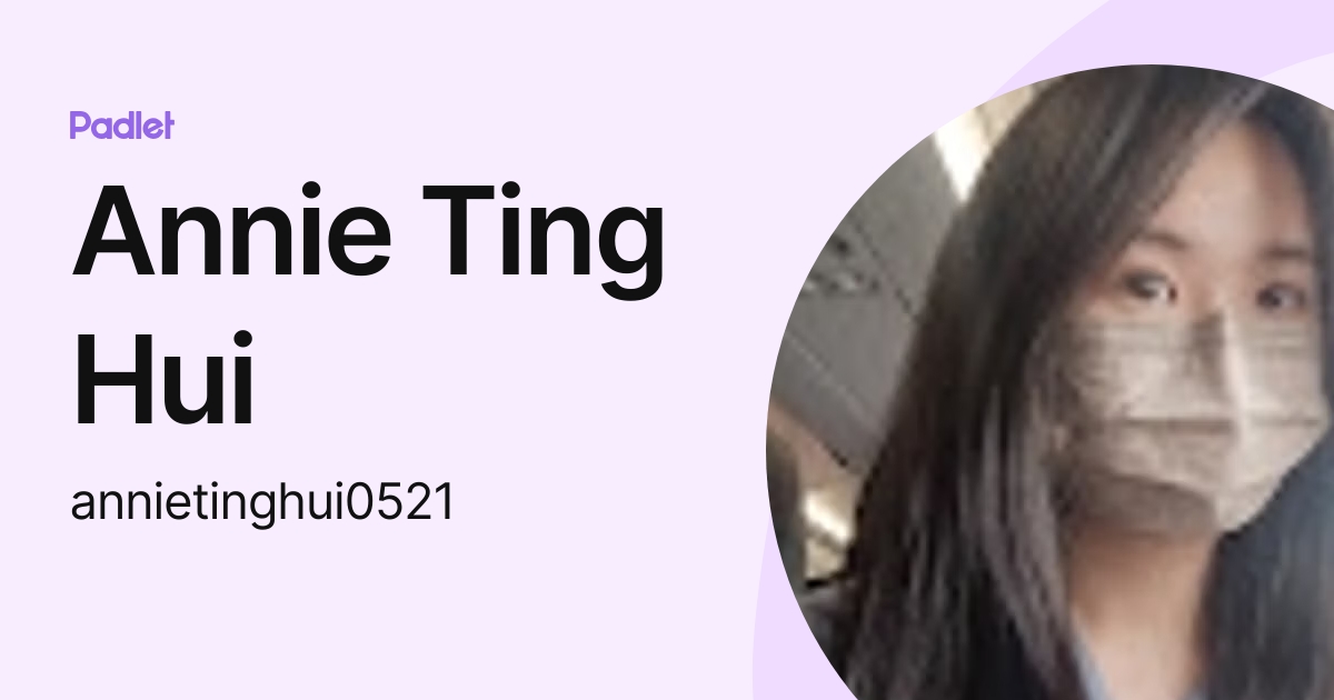 Annie Ting Hui (annietinghui0521) profile | Padlet