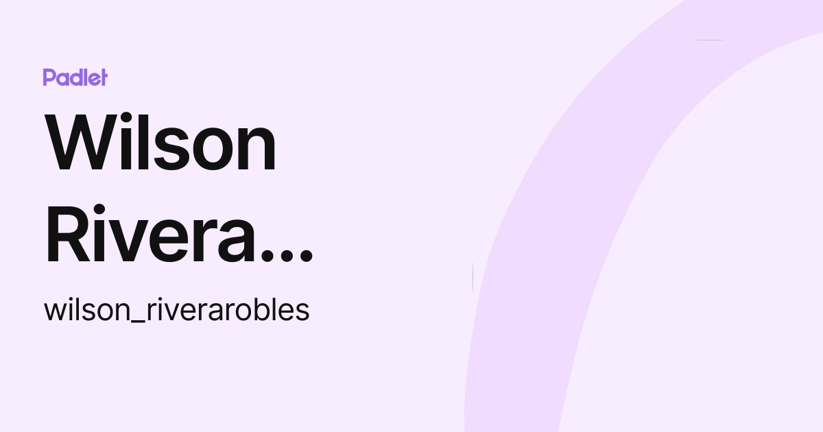 Wilson Rivera Robles (wilson_riverarobles) profile | Padlet