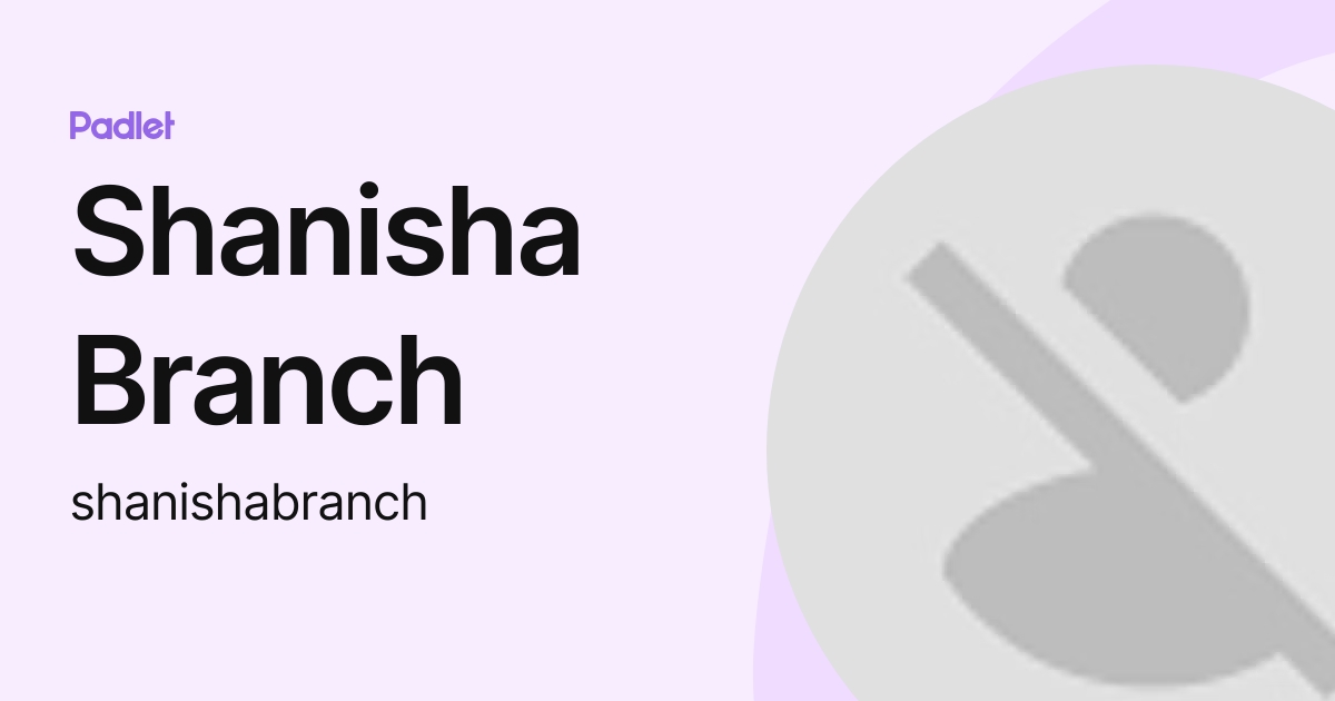 Shanisha Branch (shanishabranch) profile | Padlet