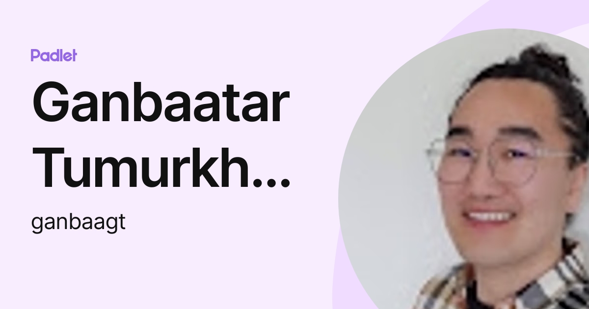 Ganbaatar Tumurkhuyag (ganbaagt) profile | Padlet