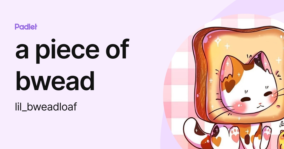 a piece of bwead (lil_bweadloaf) profile | Padlet