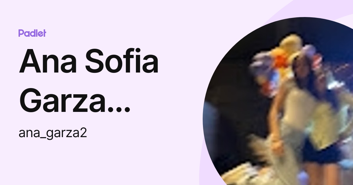 Ana Sofia Garza Tamez (ana_garza2) profile | Padlet