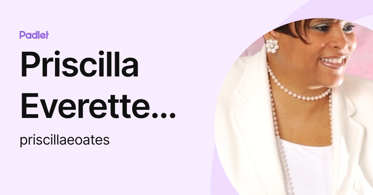 Priscilla Everette Oates (priscillaeoates) profile | Padlet