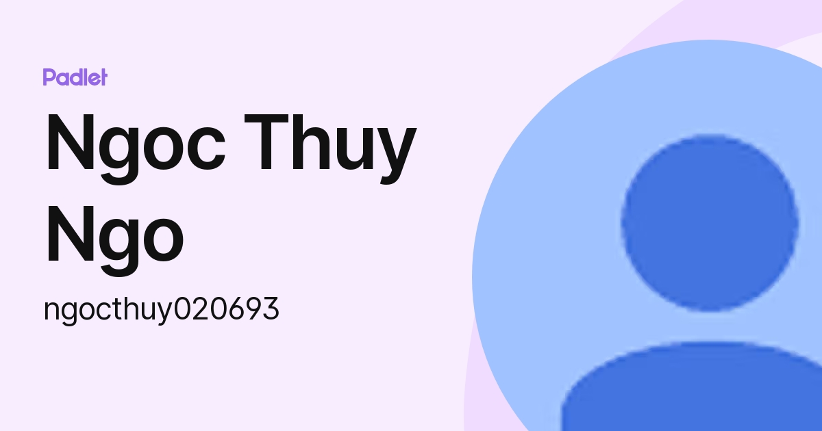 Ngoc Thuy Ngo (ngocthuy020693) profile | Padlet